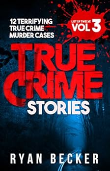 True Crime Stories Volume 3: 12 Terrifying True Crime Murder Cases (List of Twelve) - Kindle ...