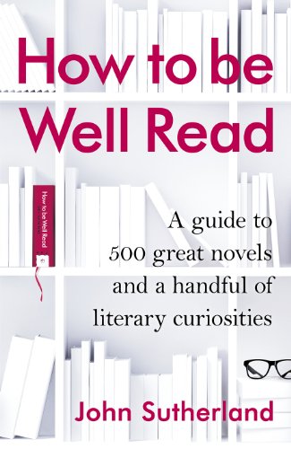 How to be Well Read: A guide to 500 great novels and a handful of ...