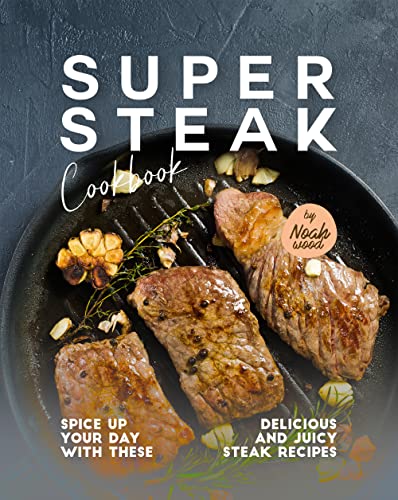 Amazon.com: Super Steak Cookbook: Spice Up Your Day with These ...
