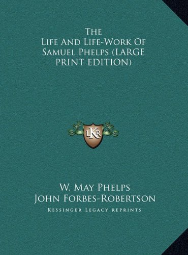 The Life And Life-Work Of Samuel Phelps (LARGE PRINT EDITION): Phelps ...