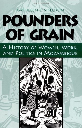 Pounders of Grain: A History of Women, Work, and Politics in Mozambique ...