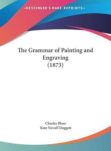 The Grammar of Painting and Engraving (1873): Blanc, Charles, Doggett ...