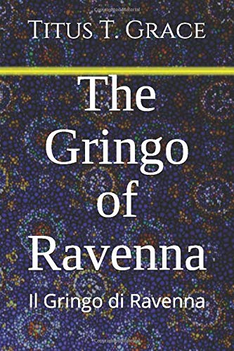The Gringo of Ravenna: Il Gringo di Ravenna: Grace, Titus T ...