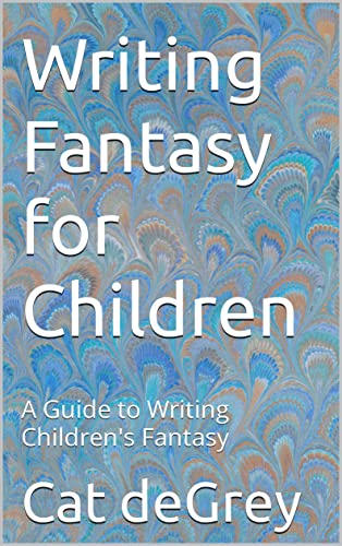Writing Fantasy for Children: A Guide to Writing Children's Fantasy ...