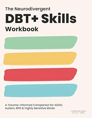 The Neurodivergent DBT Skills Workbook: A Trauma-Informed Companion for ADHD, Autism, BPD ...