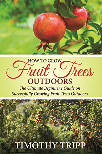 How to Grow Fruit Trees Outdoors: The Ultimate Beginner's Guide on ...