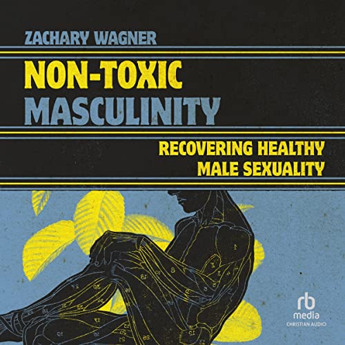 Amazon.com: Non-Toxic Masculinity: Recovering Healthy Male Sexuality ...