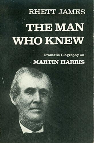 The Man Who Knew: Dramatic Biography of Martin Harris: James, Rhett ...
