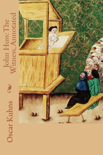 John Huss: The Witness, Annotated: Kuhns, Oscar, Roper, L. B ...