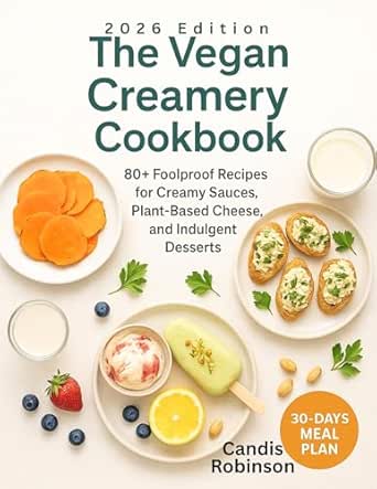 The Vegan Creamery Cookbook: 80+ Foolproof Recipes for Creamy Sauces ...