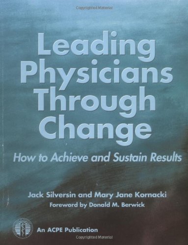 Leading Physicians through Change : How to Achieve and Sustain Results ...