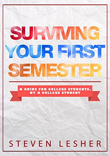 Surviving Your First Semester: A Guide for College Students, by a ...