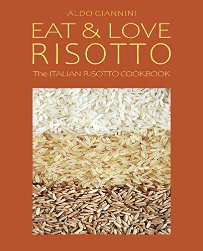 EAT & LOVE RISOTTO: The ITALIAN RISOTTO COOKBOOK: GIANNINI, ALDO ...
