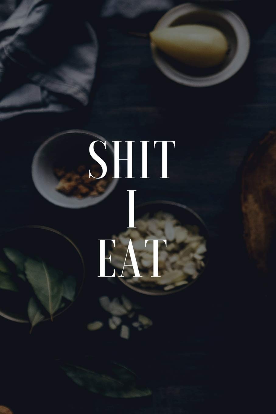 Food Diary and Symptom Log: Shit I Eat, Daily Food Intake Journal ...