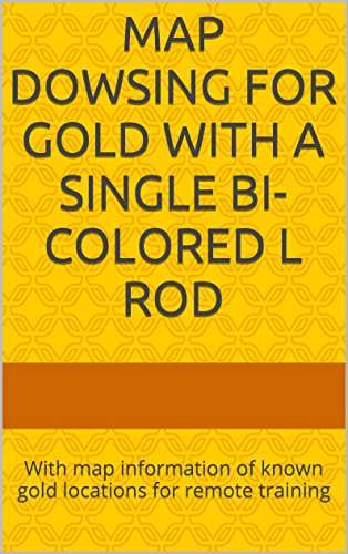 Map Dowsing For Gold With A Single Bi-colored L Rod: With map ...