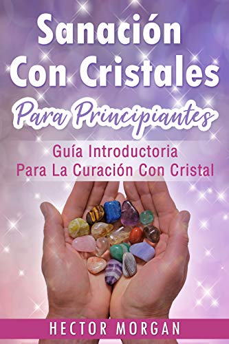 Sanación Con cristales : Guía introductoria para la curación con ...