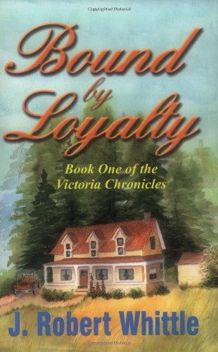 Bound by Loyalty (Victoria Chronicles, Book 1): Whittle, J. Robert ...