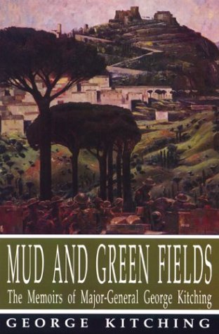 Mud and Green Fields: The Memoirs of Major-General George Kitching ...