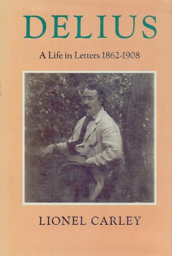 Delius: A Life in Letters, 1862-1908: Carley, Lionel: 9780674195707 ...