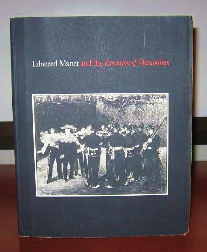 Edouard Manet and the Execution of Maximilian: Manet, Eduard; et al ...