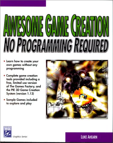 Awesome Game Creation: No Programming Required (with CD-ROM): Ahearn, Luke, Whalen, Mike ...