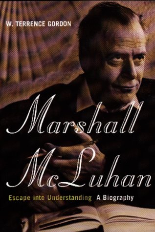 Marshall Mcluhan: Escape Into Understanding: The Authorized Biography ...