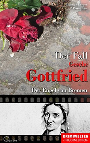 Der Fall der Giftmischerin Gesche Gottfried: Der Engel von Bremen ...