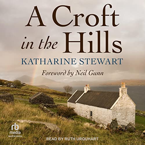A Croft in the Hills (Audio Download): Katharine Stewart, Neil Gunn ...