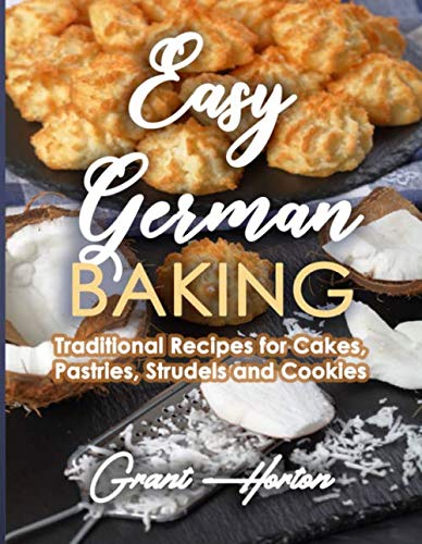 Easy German Baking: Traditional Recipes for Cakes, Pastries, Strudels ...