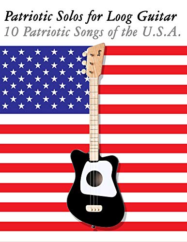 Patriotic Solos for Loog Guitar: 10 Patriotic Songs of the U.S.A. (In ...