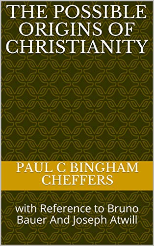 The Possible Origins Of Christianity: with Reference to Bruno Bauer And ...