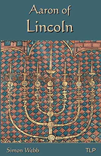 Aaron of Lincoln : Webb, Simon: Amazon.co.uk: Books
