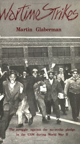 Wartime Strikes: The Struggle Against the No Strike Pledge in the Uaw ...