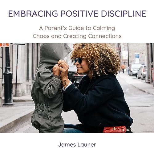 Amazon.com: Embracing Positive Discipline: A Parent's Guide to Calming ...