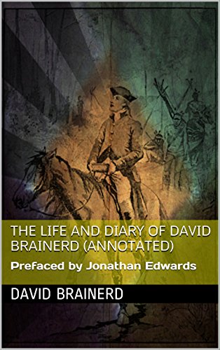 The Life and Diary of David Brainerd (Annotated): Prefaced by Jonathan ...
