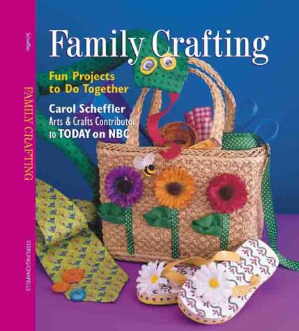 Family Crafting: Fun Projects to Do Together: Scheffler, Carol ...