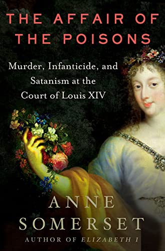 The Affair of the Poisons: Murder, Infanticide, and Satanism at the ...