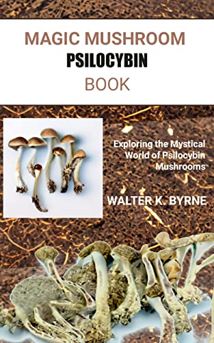 MAGIC MUSHROOM PSILOCYBIN BOOK: Exploring the Mystical World of ...