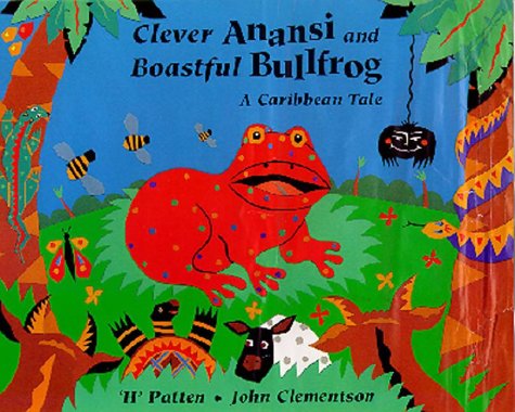 Clever Anansi and Boastful Bullfrog: A Caribbean Tale: H. Patten ...