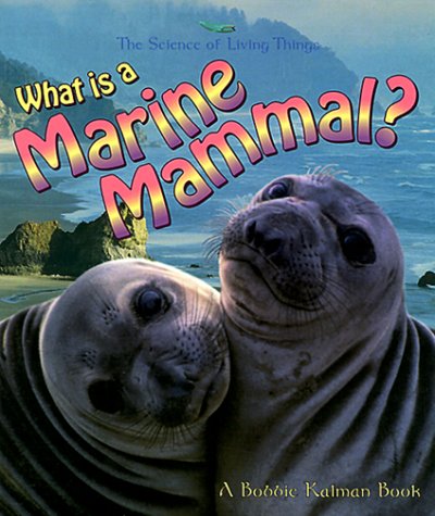 What is a Marine Mammal? (The Science of Living Things): Kalman, Bobbie ...