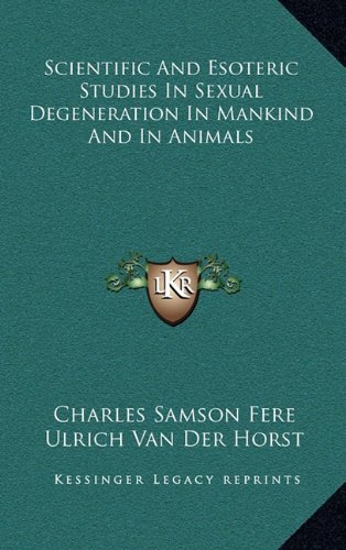 Scientific And Esoteric Studies In Sexual Degeneration In Mankind And ...
