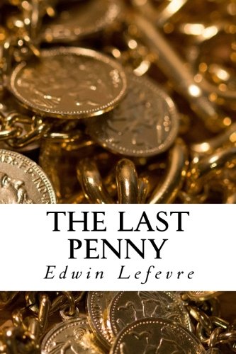 The Last Penny: Lefevre, Edwin: 9781533557629: Amazon.com: Books