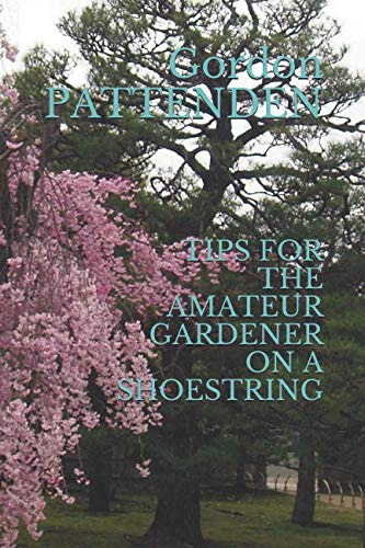 TIPS FOR THE AMATEUR GARDENER ON A SHOESTRING: PATTENDEN, Gordon David ...