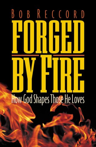 Forged by Fire: How God Shapes Those He Loves: Reccord, Robert E ...