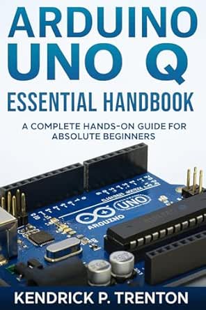 Arduino UNO Q Essential Handbook: A Complete Hands-On Guide for ...