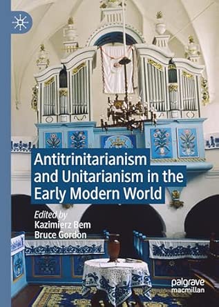 Antitrinitarianism and Unitarianism in the Early Modern World: Bem ...