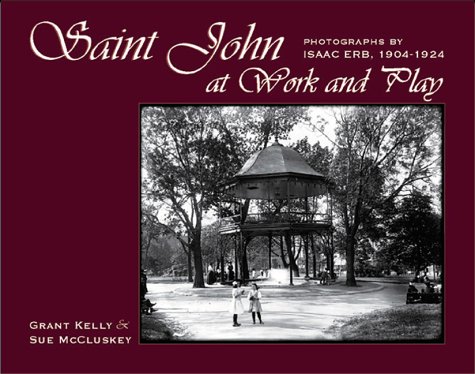 Saint John at Work and Play: Photographs by Isaac Erb, 1904-1924: Kelly ...