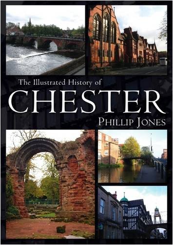 The Illustrated History of Chester : Jones, Phillip: Amazon.co.uk: Books