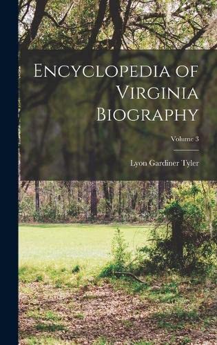 Encyclopedia of Virginia Biography; Volume 3: Tyler, Lyon Gardiner ...