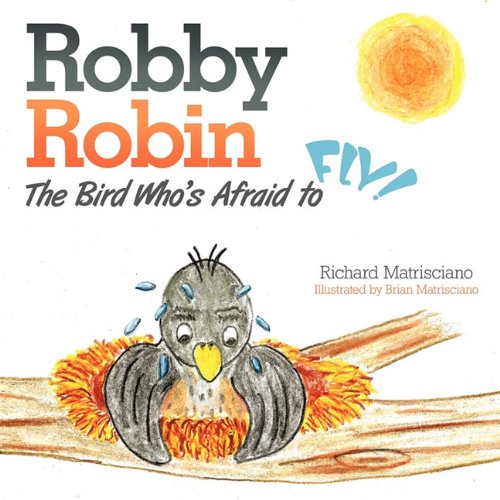 Robby Robin: The Bird Who's Afraid to Fly!: Matrisciano, Richard ...